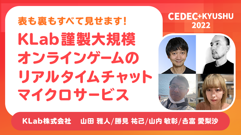 CEDEC＋KYUSHU 2022 登壇報告 【1/2】「表も裏もすべて見せます！KLab謹製大規模オンラインゲームのリアルタイムチャットマイクロサービス」 | Technology ...